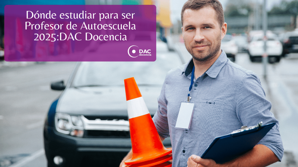 Dónde estudiar para ser Profesor de Autoescuela 2025:DAC Docencia - DAC ...